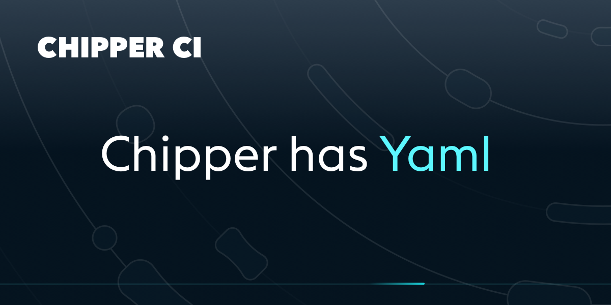 Chipper CI has YAML - Chipper CI