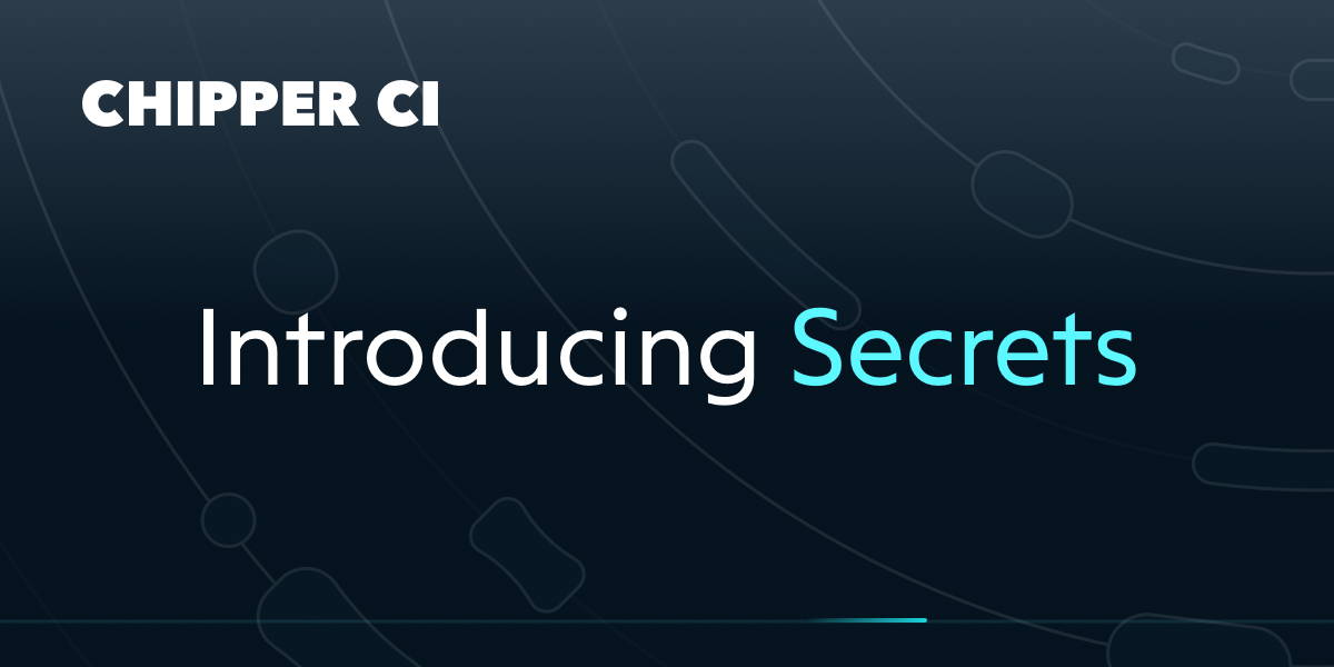 Introducing Secrets - Chipper CI