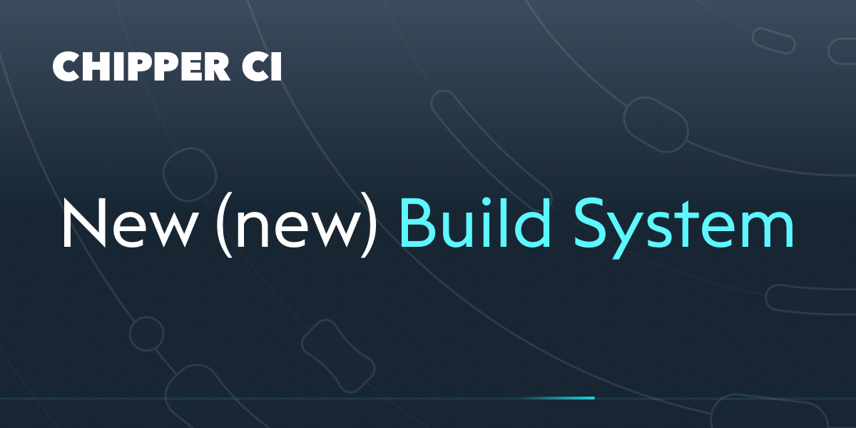 Chipper's New New Build System - Chipper CI